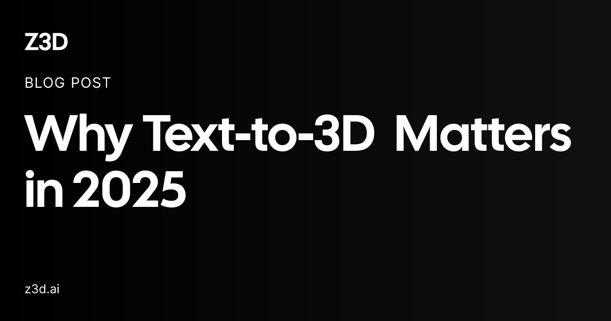 Why Text-to-3D Matters in 2025 | Z3D